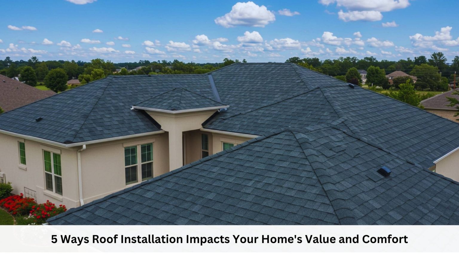 5 Ways Roof Installation Impacts Your Home's Value and Comfort ...